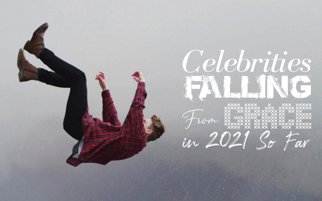 Celebrities Falling From Grace in 2021 So Far