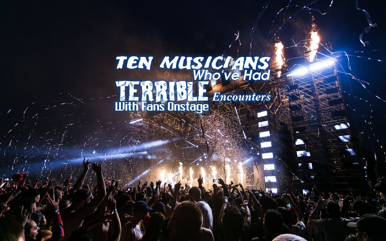Ten Musicians Who've Had Terrible Encounters With Fans Onstage