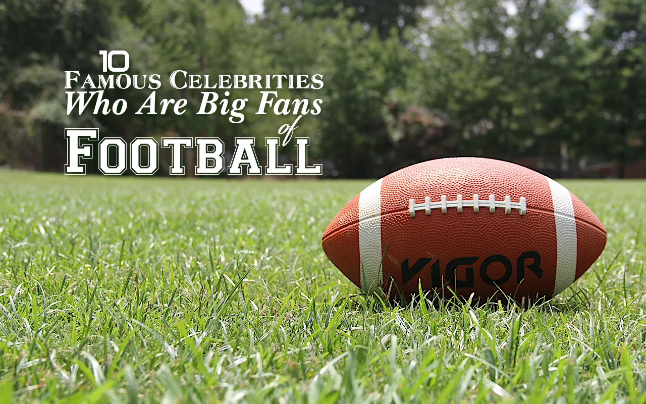Ten Famous Celebrities Who Are Big Fans of Football