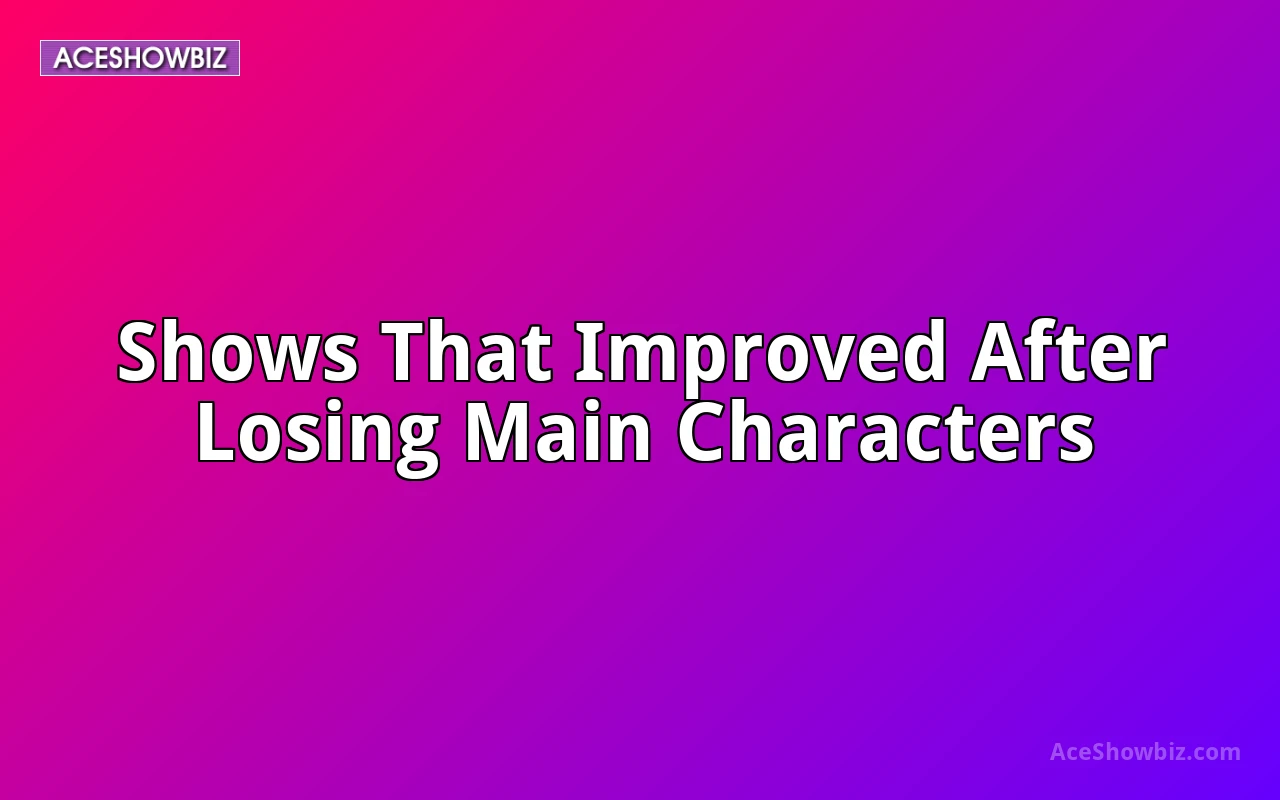 Shows That Improved After Losing Main Characters
